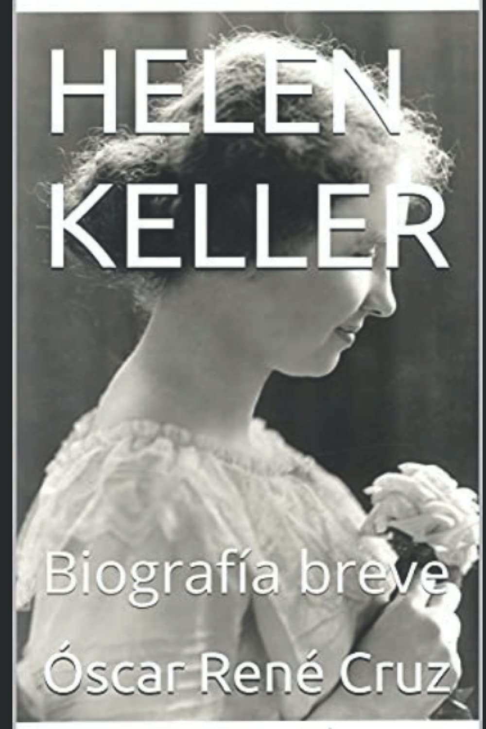 HELEN KELLER: Biografía breve (Spanish Edition): Cruz, Óscar René, Cruz ...