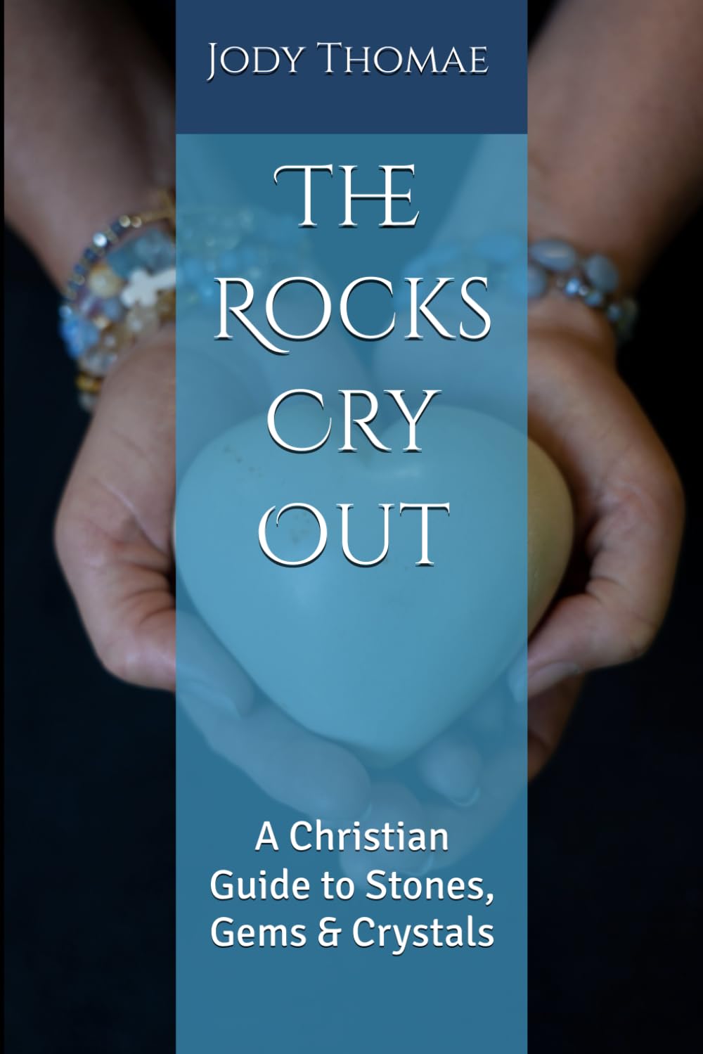 The Rocks Cry Out: A Christian Guide to Stones, Gems & Crystals