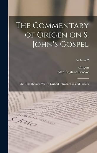 The Commentary of Origen on S. John's Gospel: The Text Revised With a ...