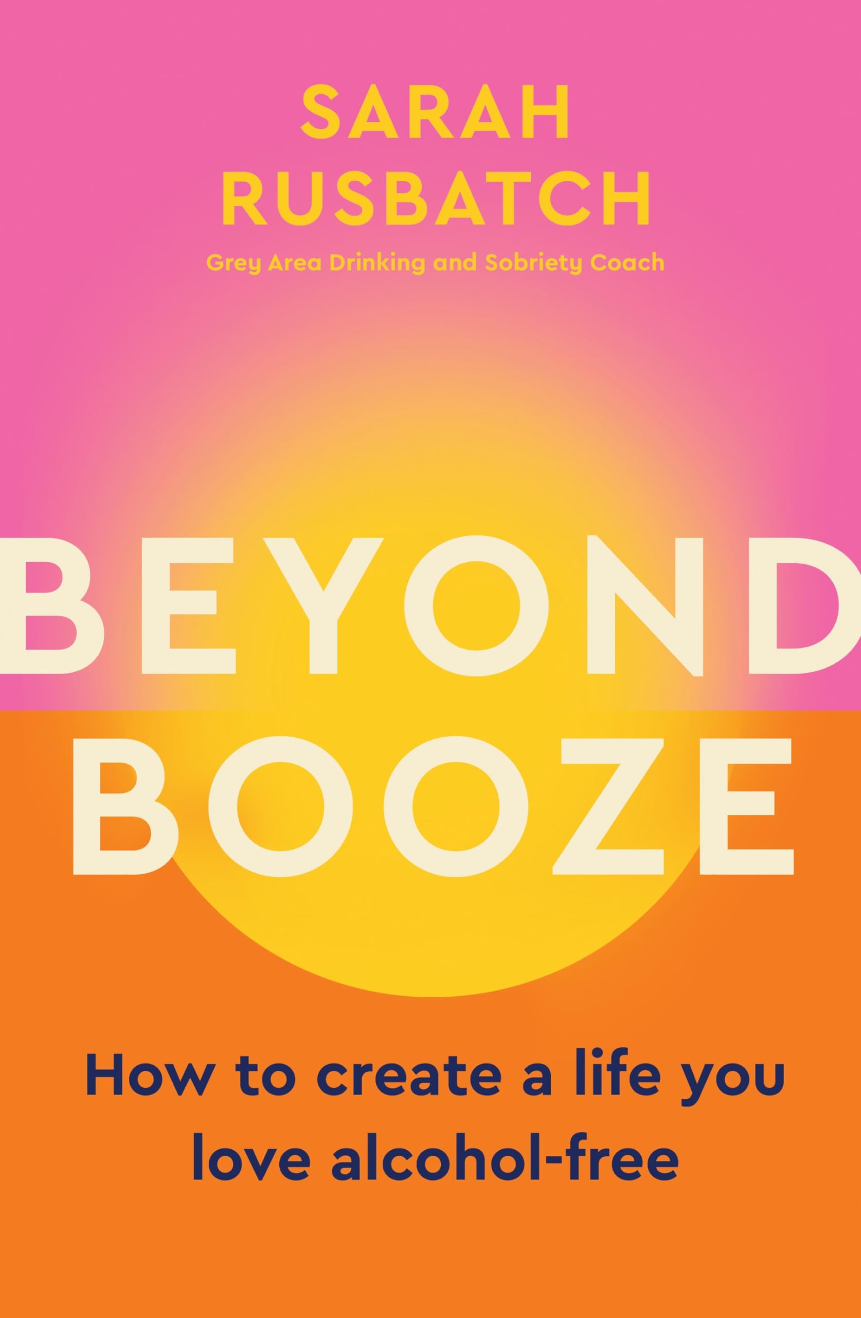 Beyond Booze: How to create a life you love, alcohol-free : Rusbatch ...