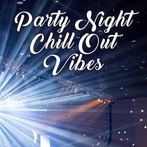Play Party Night Chill Out Vibes – Summer Party Music, Ibiza Night ...