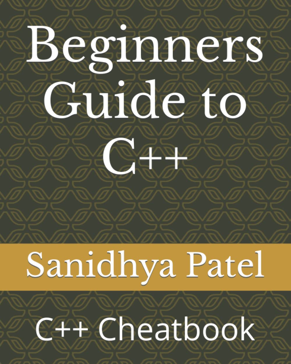Beginners Guide to C++: C++ Cheatbook: Patel, Mr. Sanidhya Suryakant ...