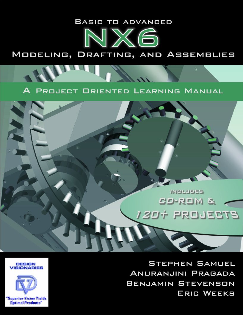 Basic To Advanced NX6 Modeling, Drafting and Assemblies: A Project ...