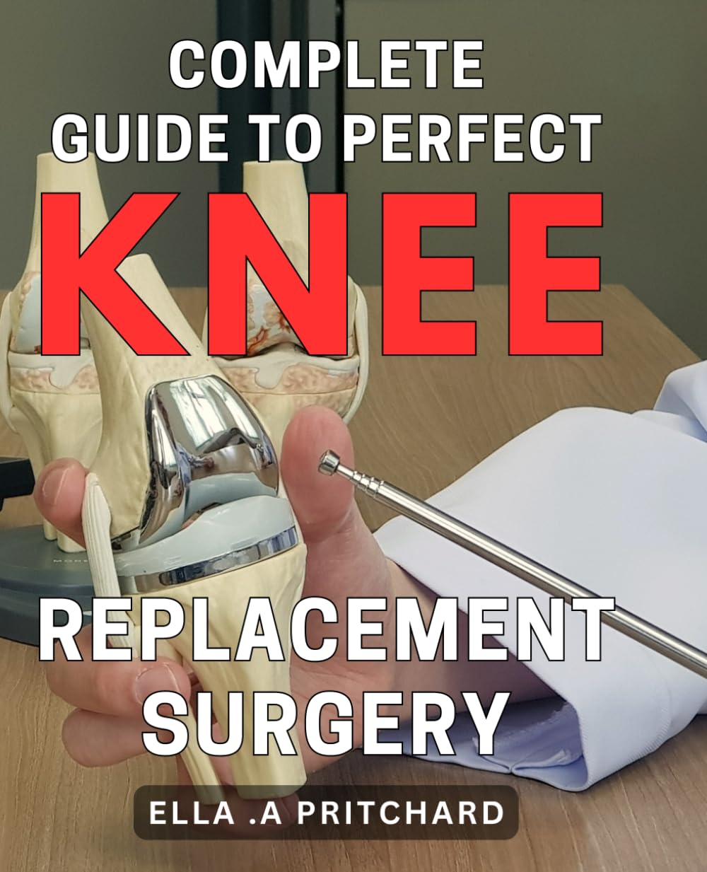 Complete Guide to Perfect Knee Replacement Surgery: Step-by-Step ...