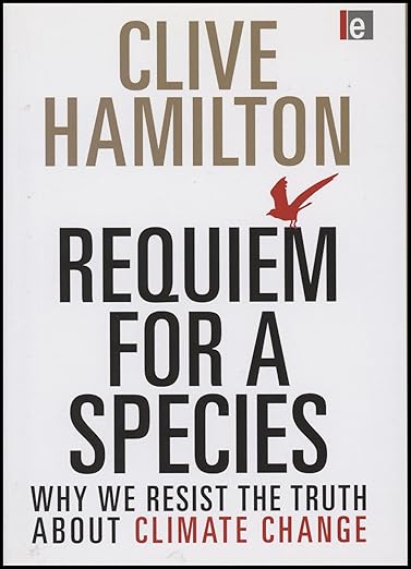 Requiem for a Species: Why We Resist the Truth About Climate Change ...