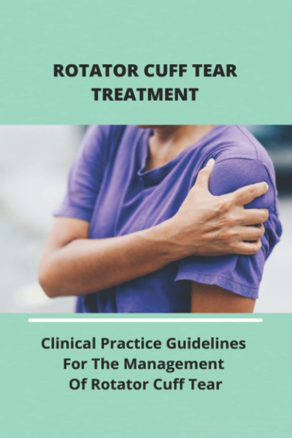 Rotator Cuff Tear Treatment Clinical Practice Guidelines For The ...