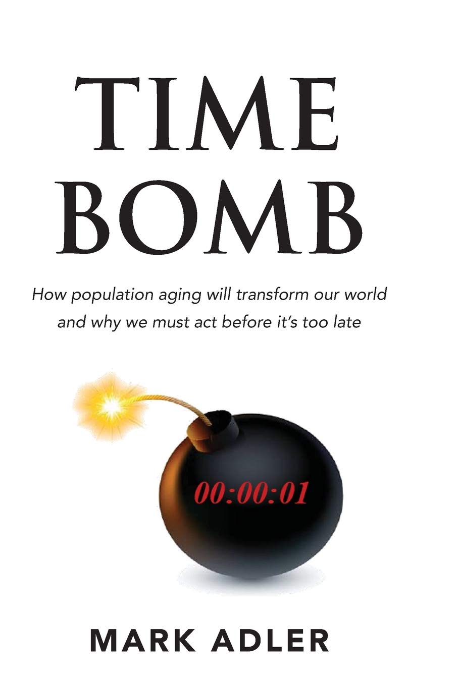 Time Bomb: How the Aging Population Will Transform Our World and Why We ...