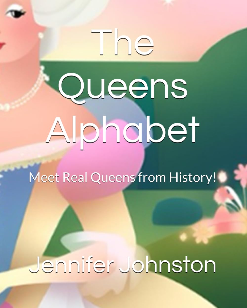 The Queens Alphabet: Meet Real Queens from History! : Johnston ...