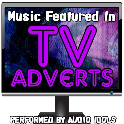 Music Featured In TV Adverts by Audio Idols on Amazon Music - Amazon.co.uk