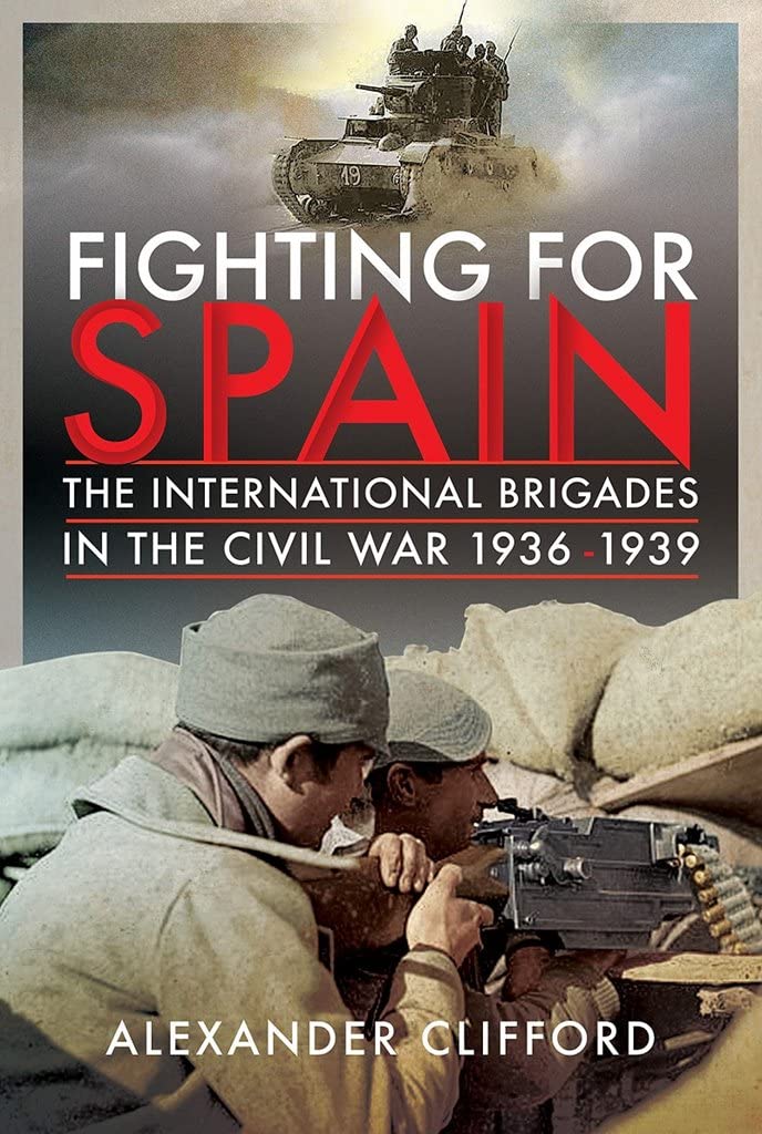 Fighting for Spain: The International Brigades in the Civil War, 1936 ...