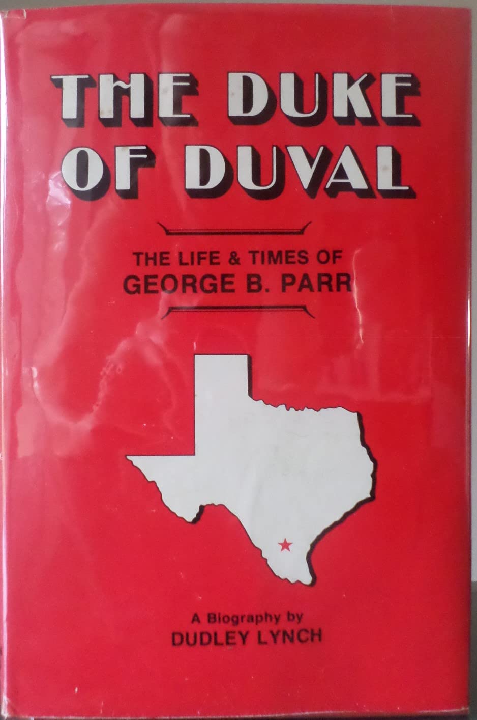 The Duke of Duval - The Life & Times of George B. Parr: Dudley Lynch ...