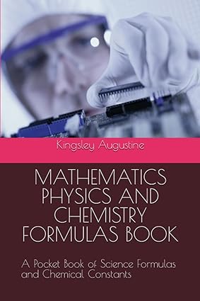 MATHEMATICS PHYSICS AND CHEMISTRY FORMULAS BOOK: A Pocket Book of ...