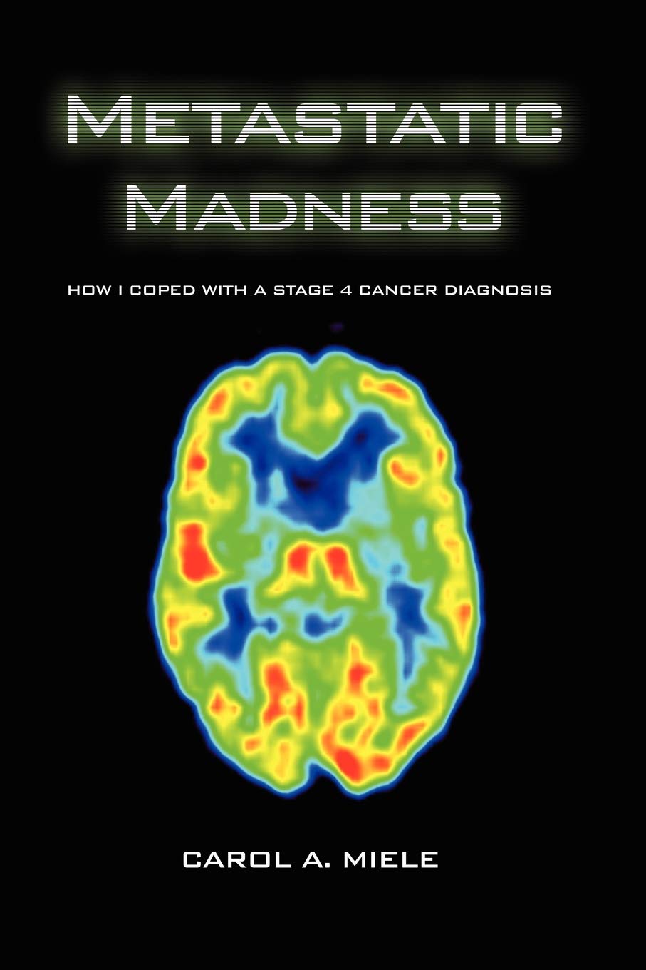 Metastatic Madness: How I Coped With A Stage 4 Cancer Diagnosis: Miele ...