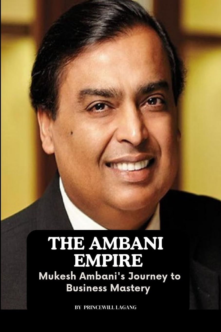 The Ambani Empire: Mukesh Ambani's Journey to Business Mastery : Lagang ...