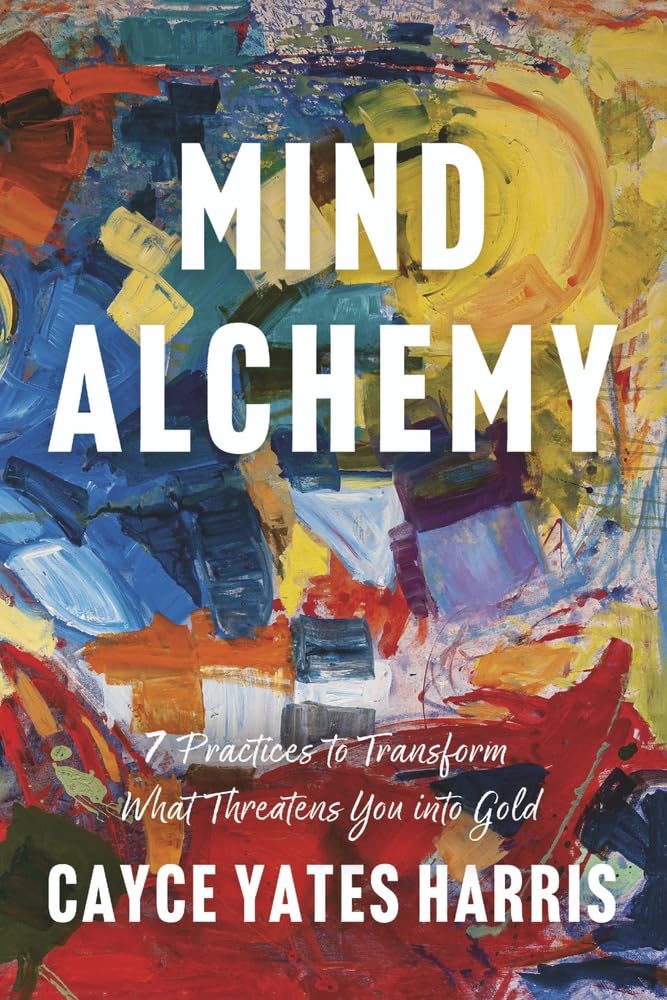 Mind Alchemy: 7 Practices to Transform What Threatens You into Gold ...