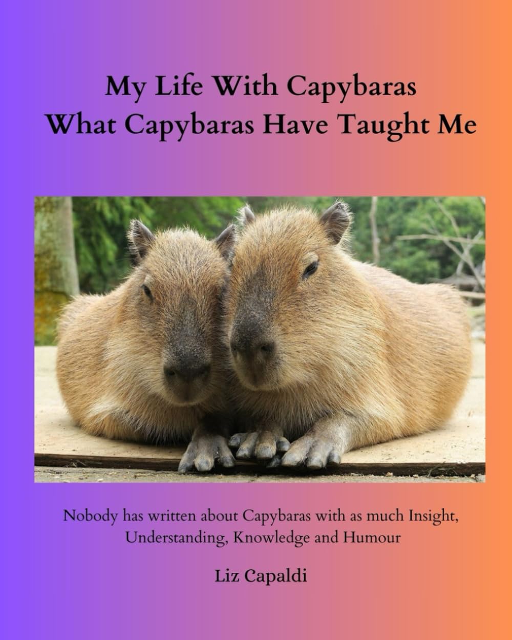 My Life With Capybaras What Capybaras Have Taught Me: Capaldi, Liz ...