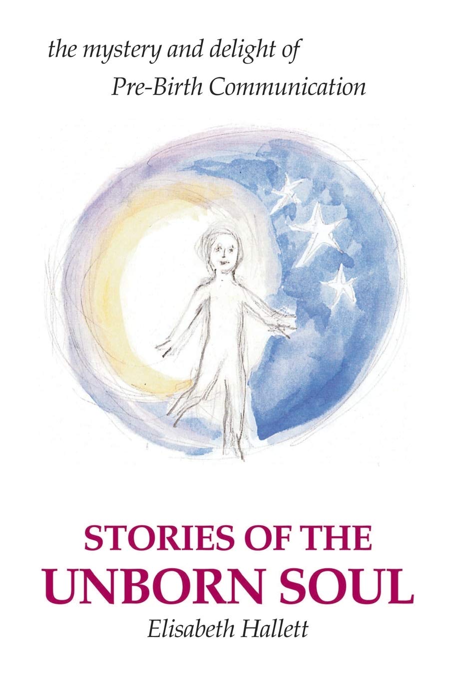 Stories of the Unborn Soul: the mystery and delight of Pre-Birth ...