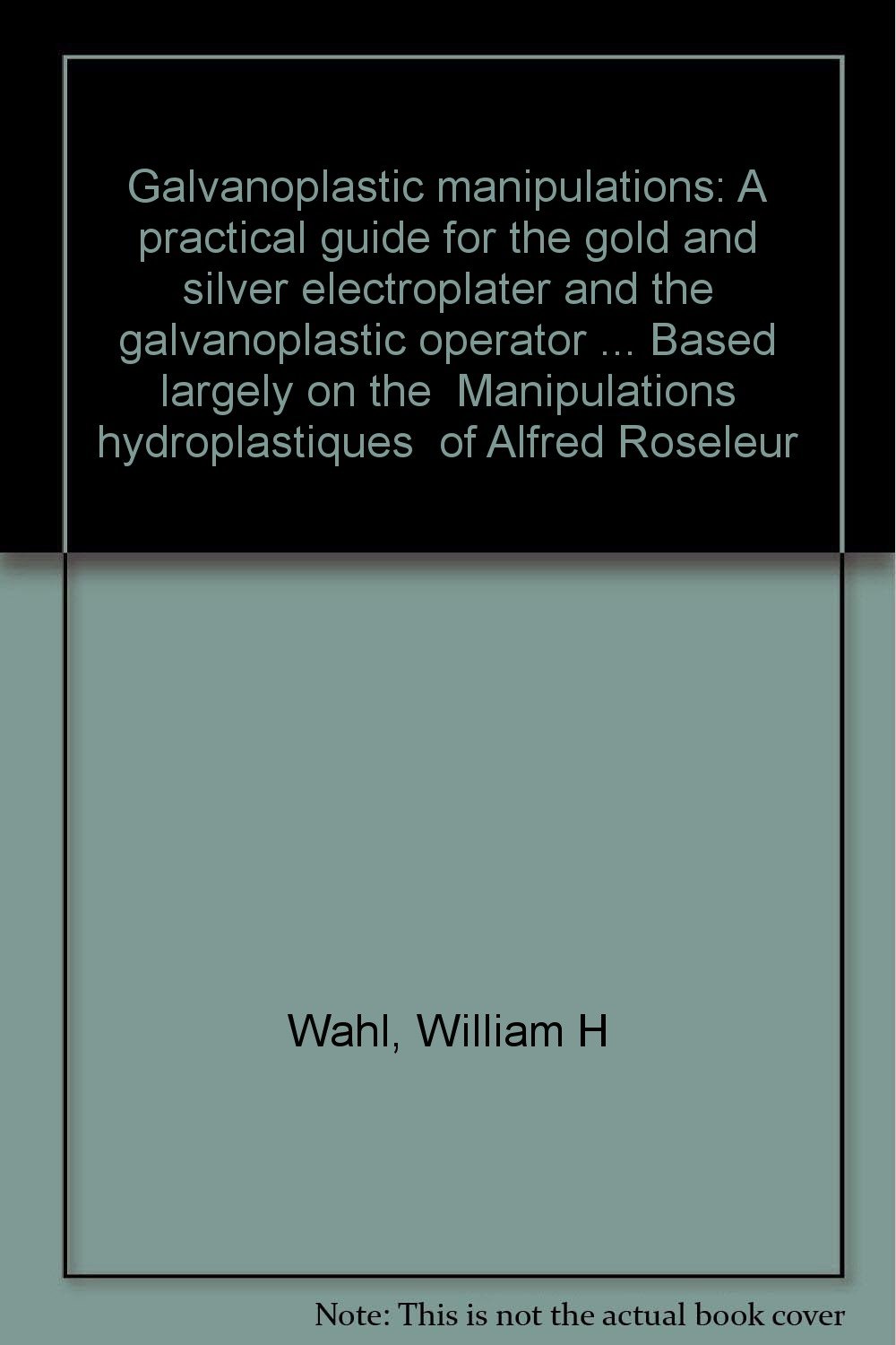 Galvanoplastic manipulations: A practical guide for the gold and silver ...
