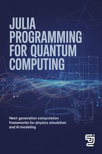 JULIA PROGRAMMING FOR QUANTUM COMPUTING: Next-generation computation frameworks for physics ...