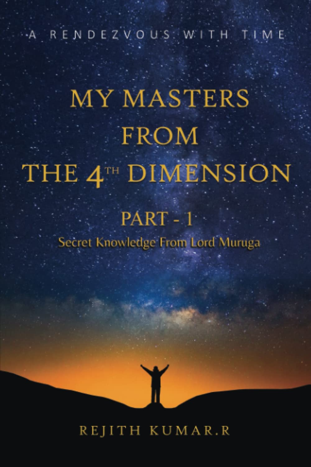 My Masters from the 4th Dimension: A Rendezvous with Time: Rejith Kumar ...