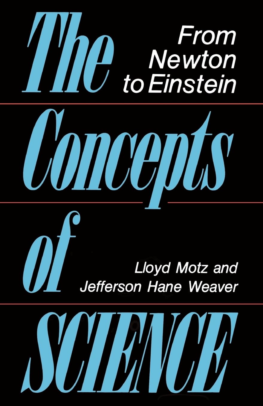 The Concepts Of Science: From Newton To Einstein: Motz, Lloyd, Weaver ...