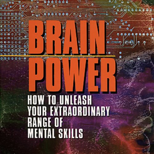 Brain Power: How to Unleash Your Extraordinary Range of Mental Skills ...