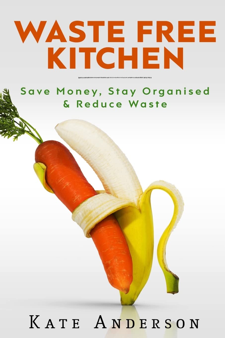 Waste Free Kitchen: Save Money, Stay Organized & Reduce Waste: Anderson ...