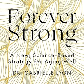 Forever Strong: A New, Science-Based Strategy for Aging Well (Audio ...