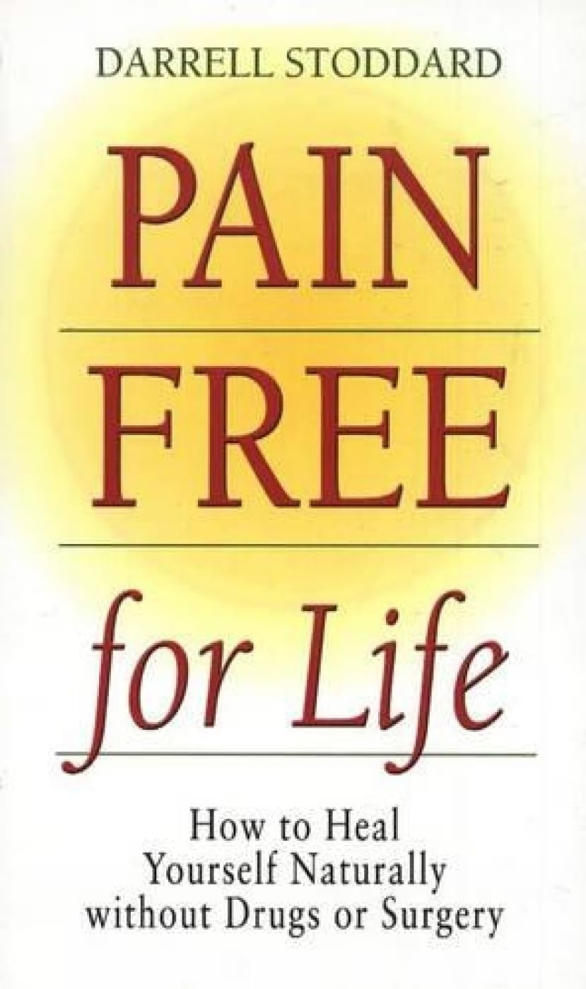 Pain Free for Life: How to Heal Yourself Naturally Without Drugs or ...