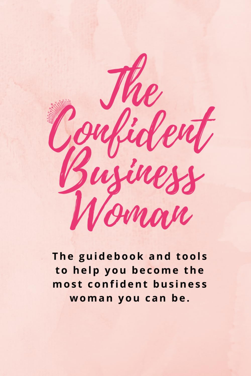 The Confident Business Woman Workbook: The guidebook and tools to help ...