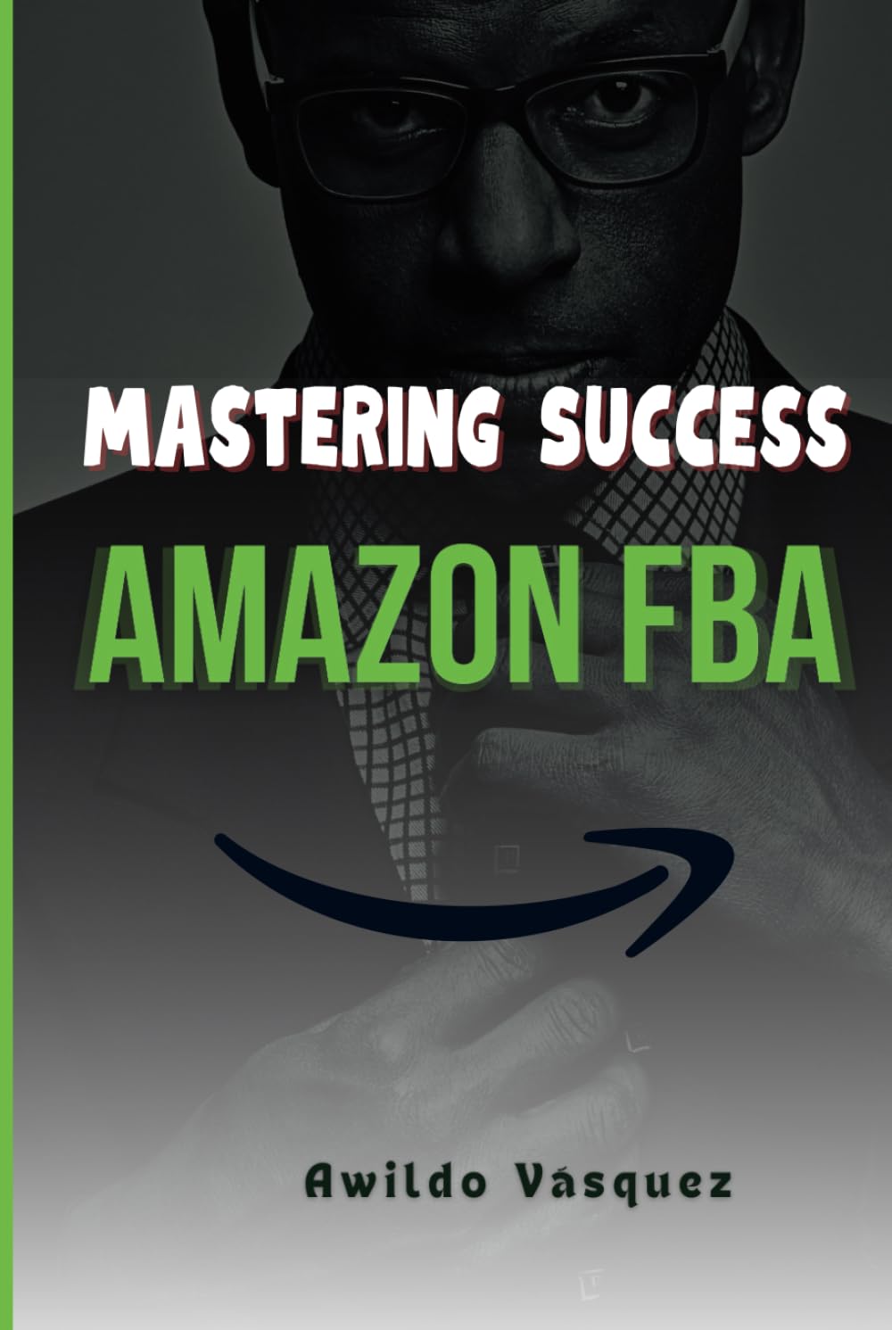Mastering Success on Amazon FBA: A Step-by-Step Plan to Become a ...