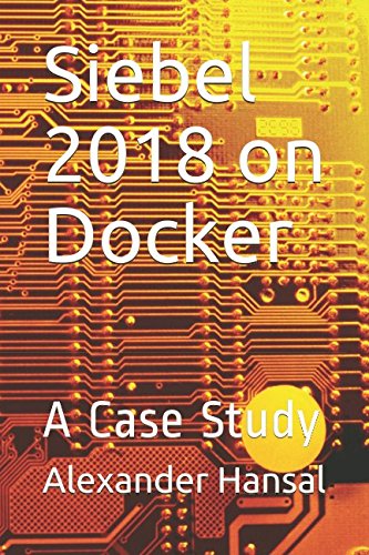 Siebel 2018 on Docker: A Case Study: Hansal, Alexander: 9781983328060 ...