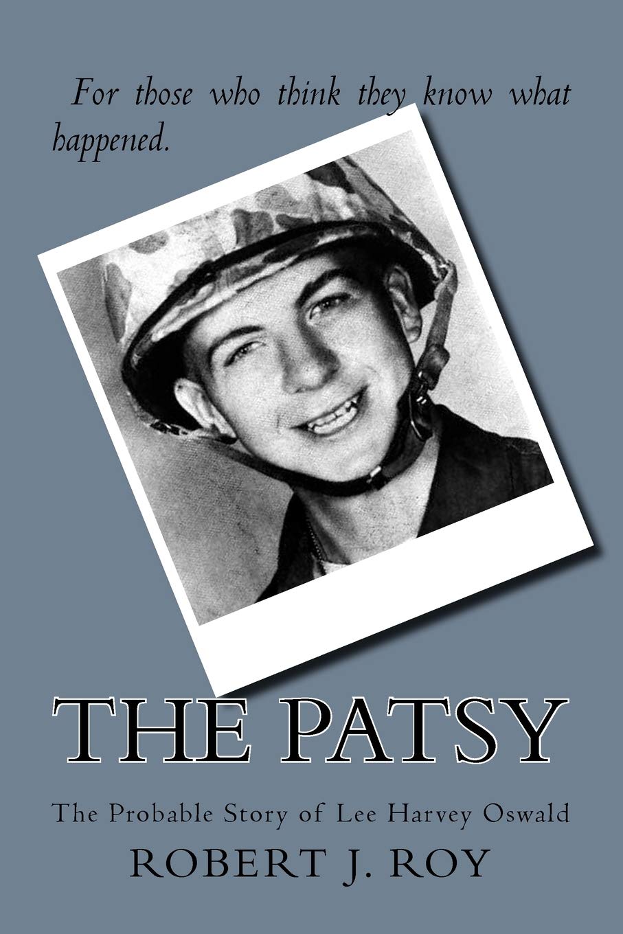 The Patsy: The Probable Story of Lee Harvey Oswald: Roy, Robert J ...