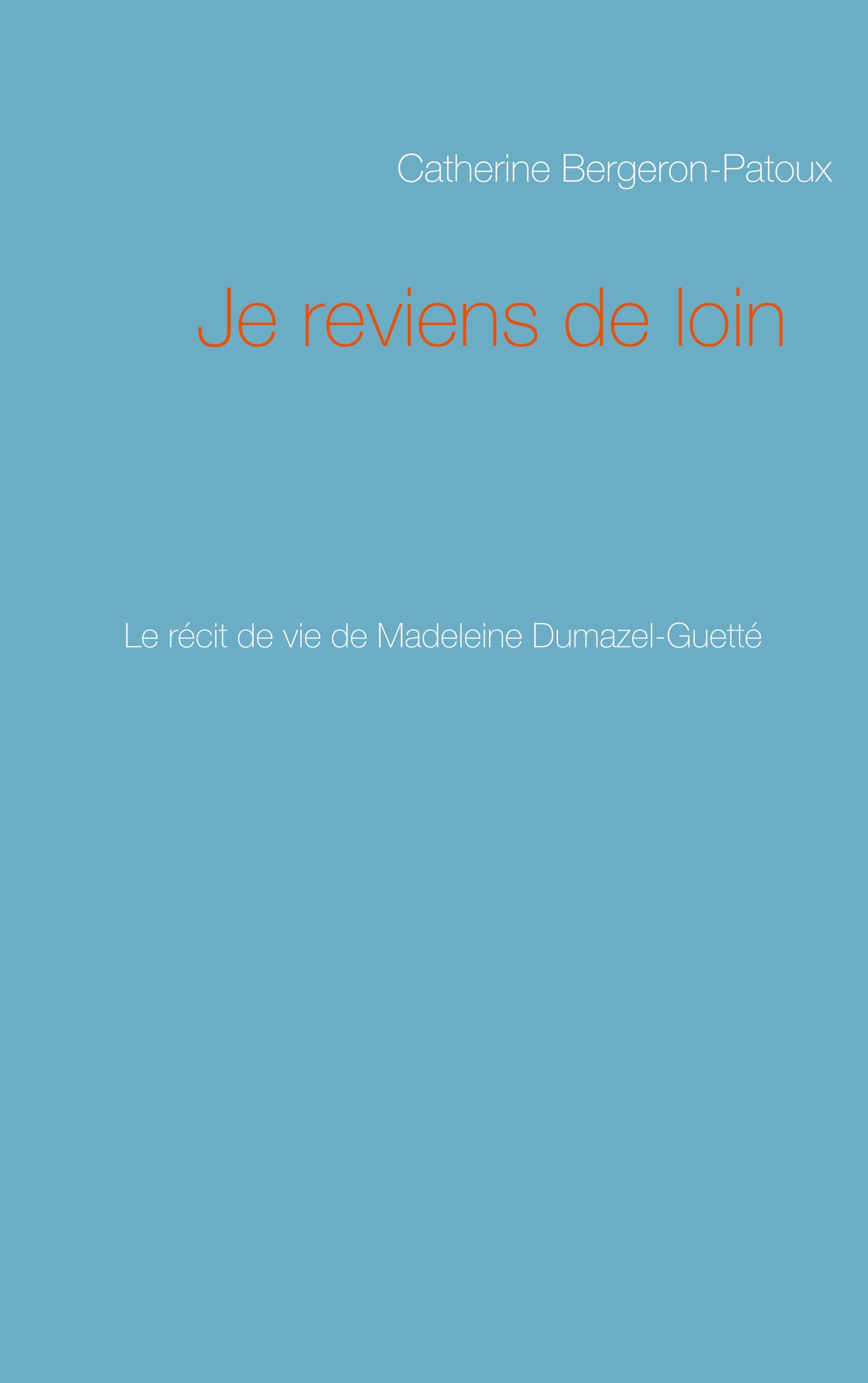 Buy Je reviens de loin: Le récit de vie de Madeleine Dumazel-Guetté ...