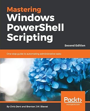 Mastering Windows PowerShell Scripting: One-stop guide to automating administrative tasks, 2nd ...