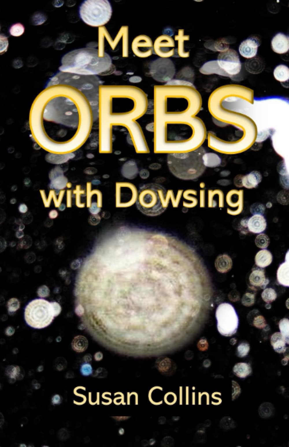 Amazon.com: Meet Orbs with Dowsing (The Complete Guide to Dowsing ...