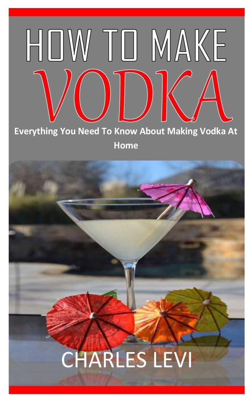 Buy HOW TO MAKE VODKA: Everything You Need To Know About Making Vodka ...