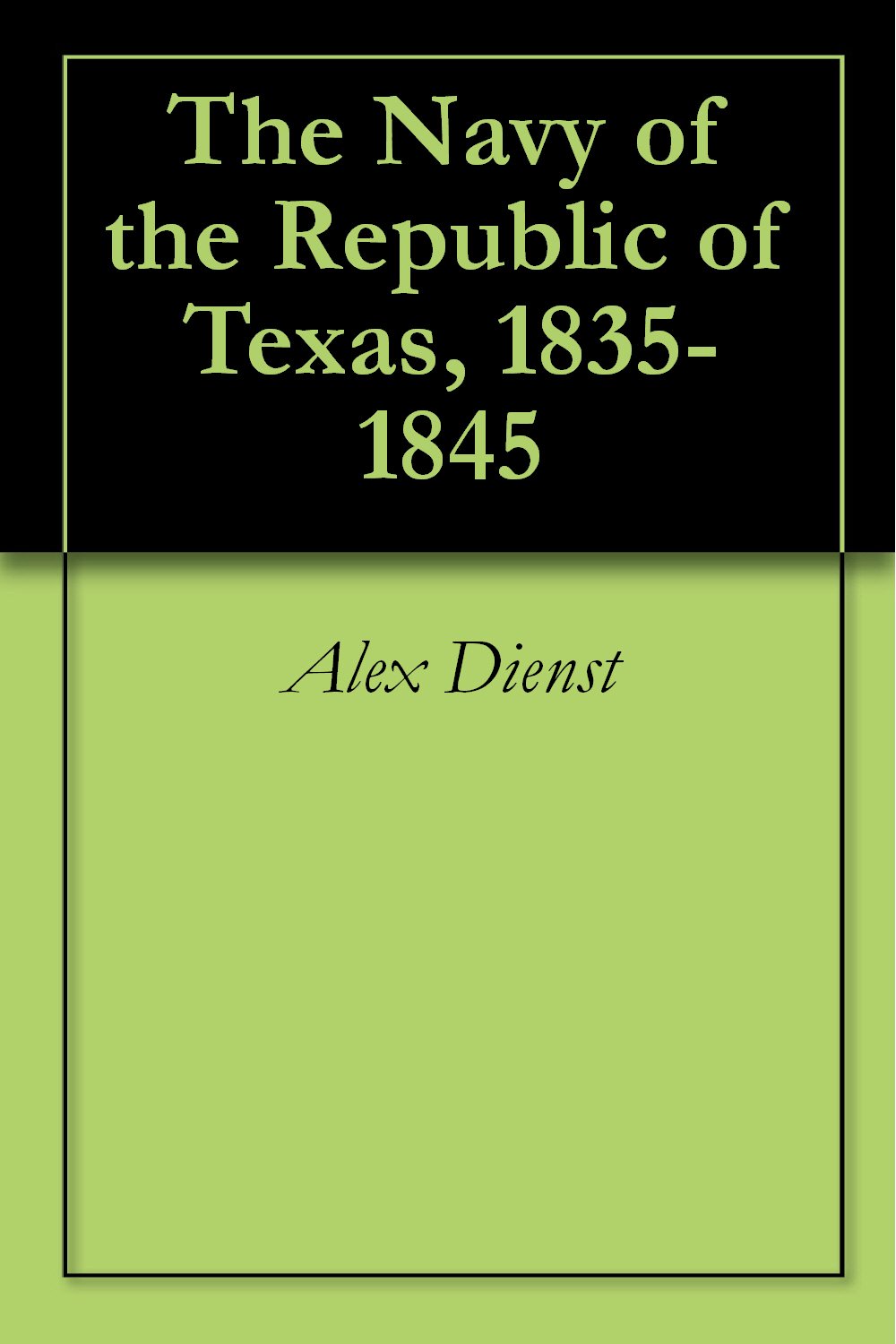 Amazon.com: The Navy of the Republic of Texas, 1835-1845 eBook : Dienst ...