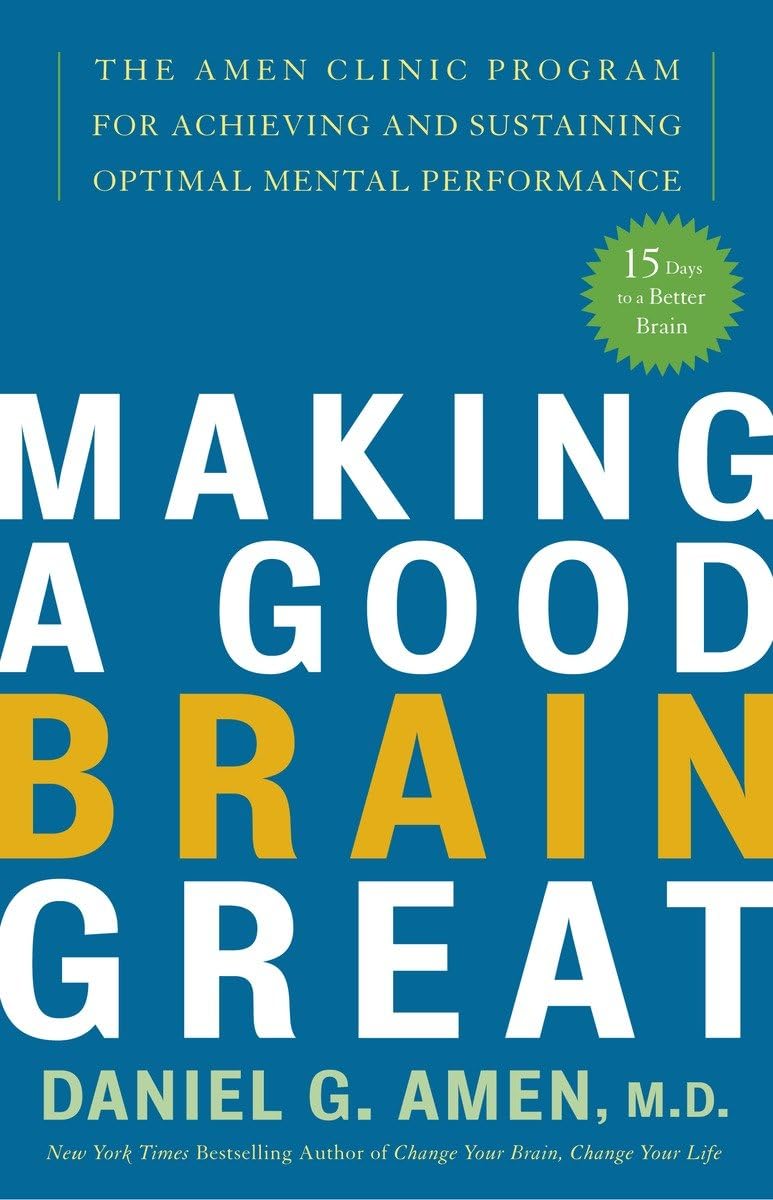 Making a Good Brain Great: The Amen Clinic Program for Achieving and ...
