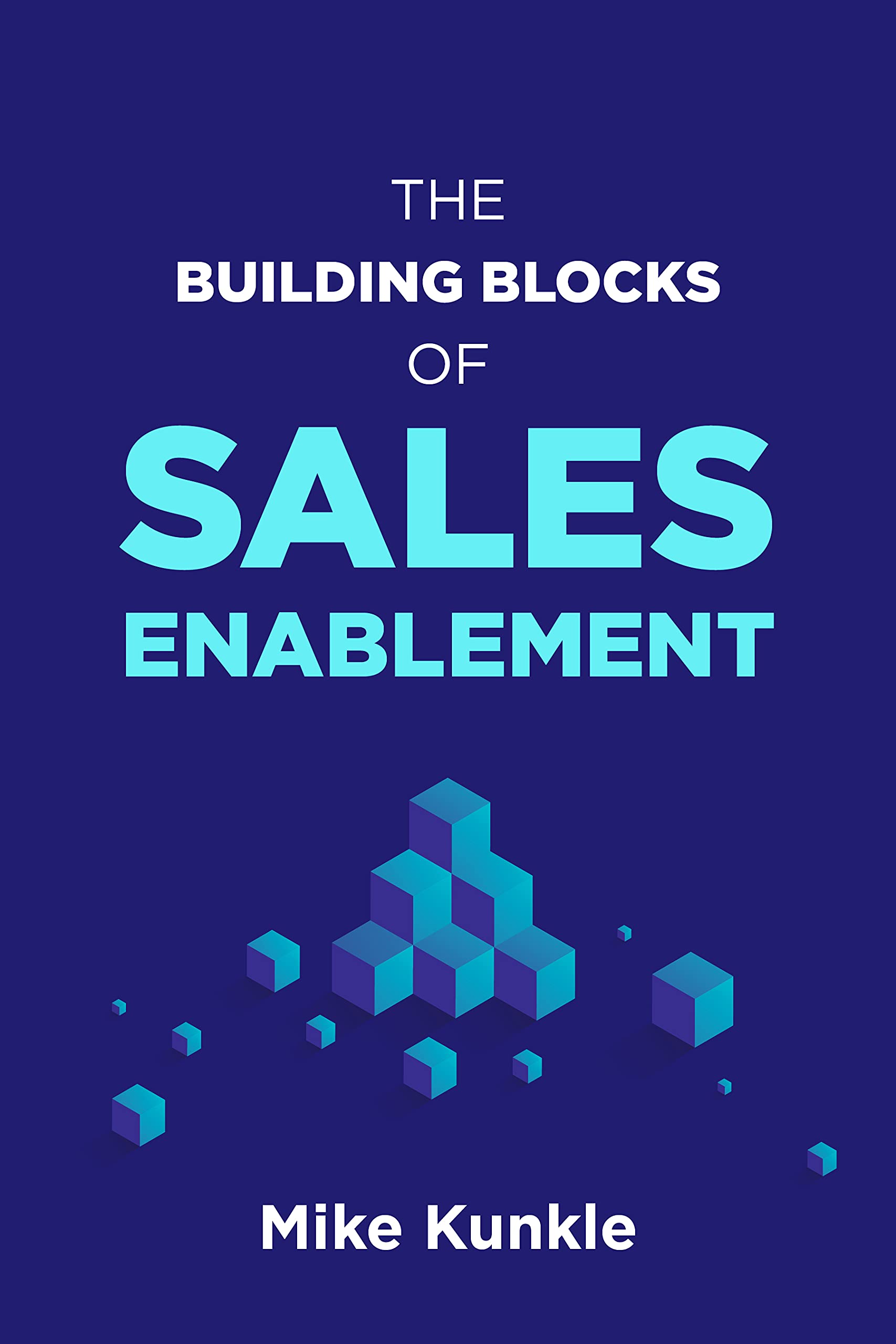 The Building Blocks of Sales Enablement: Kunkle, Mike: 9781952157622 ...