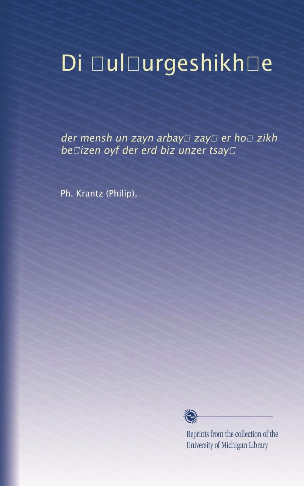 Buy Di ?ul?urgeshikh?e: der mensh un zayn arbay? zay? er ho? zikh be ...