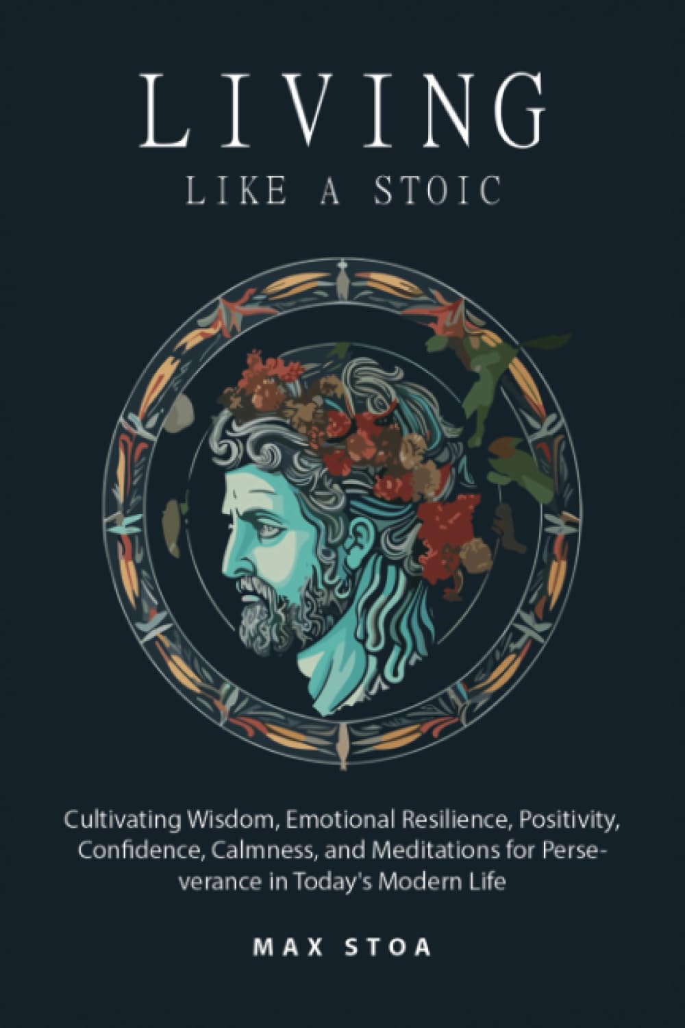 Living Like a Stoic: Cultivating Wisdom, Emotional Resilience ...