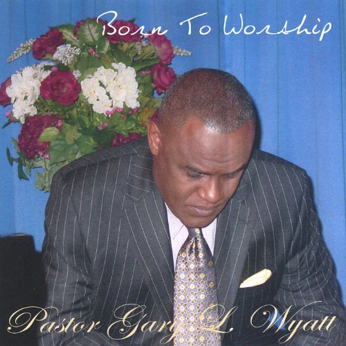 Play Born to Worship by Pastor Gary L. Wyatt on Amazon Music