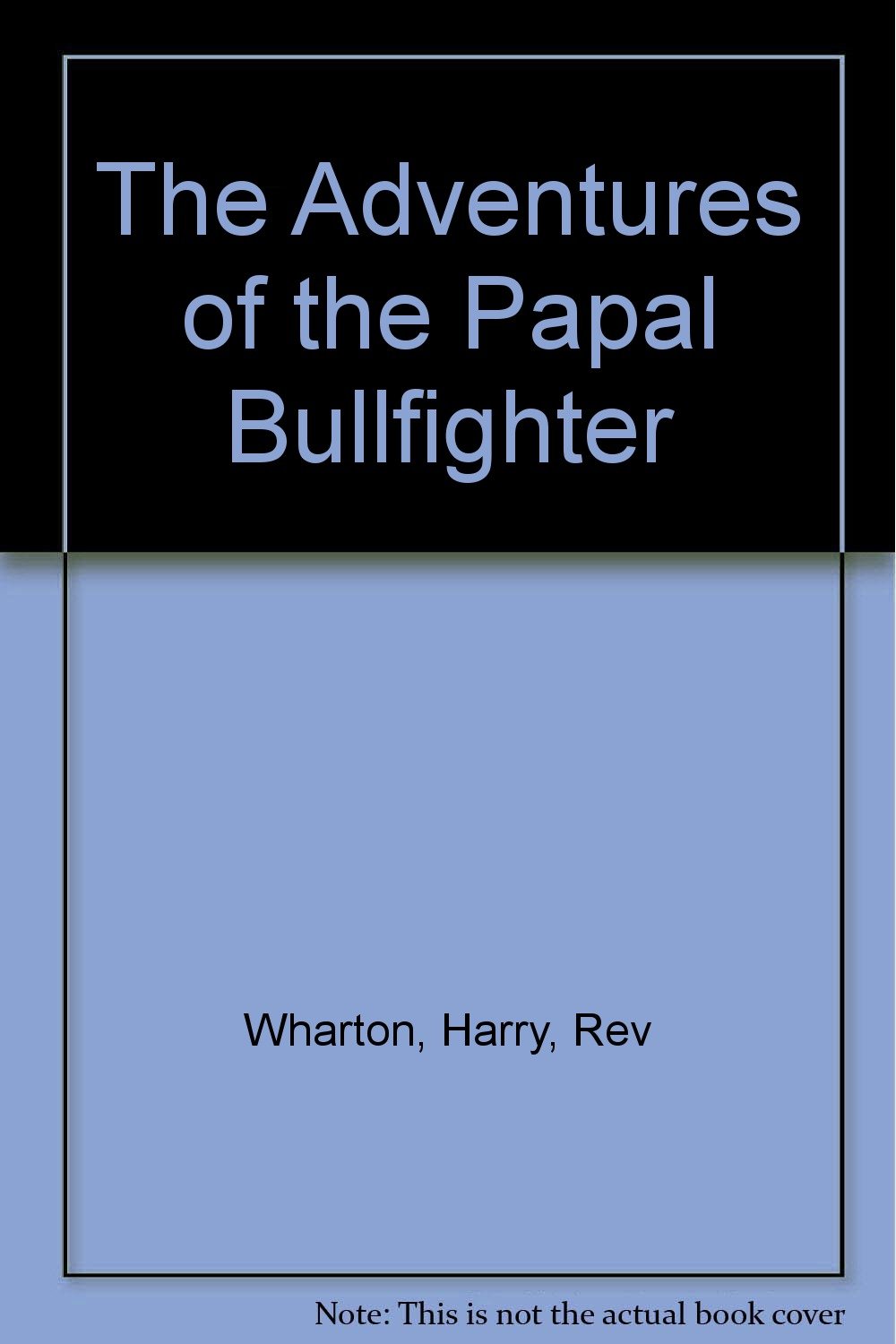 The Adventures of the Papal Bullfighter: Harry Rev Wharton: Amazon.com ...