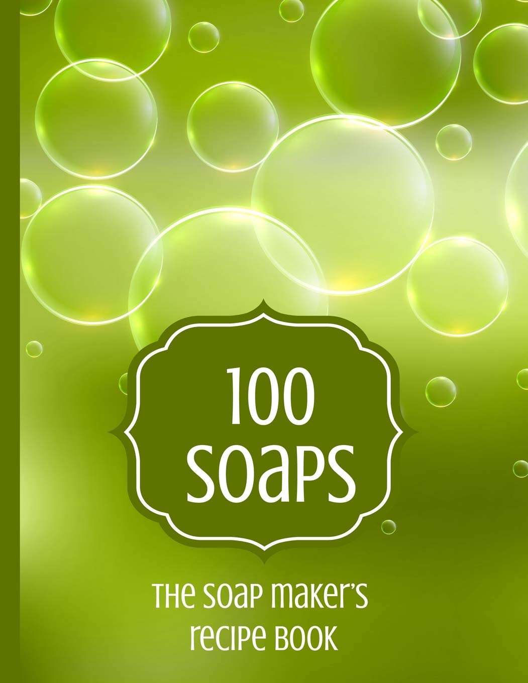 100 Soaps The Soap Maker's Recipe Book: Soapmaker's journal to record ...