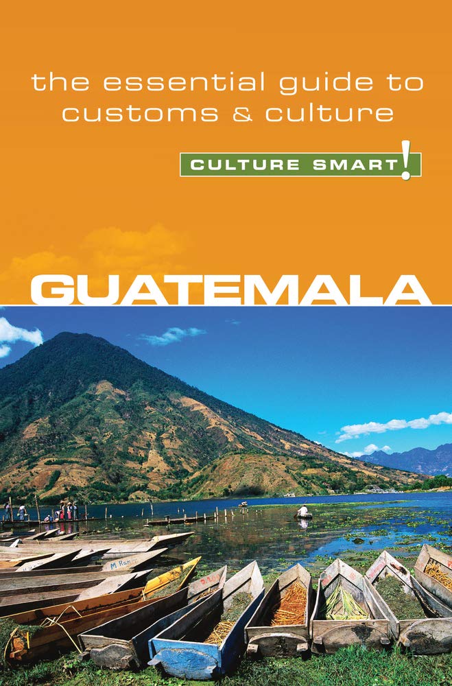 Guatemala - Culture Smart!: The Essential Guide to Customs & Culture ...