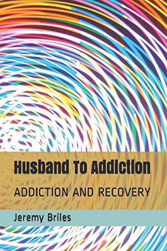 Husband To Addiction: ADDICTION AND RECOVERY: Briles, Jeremy ...