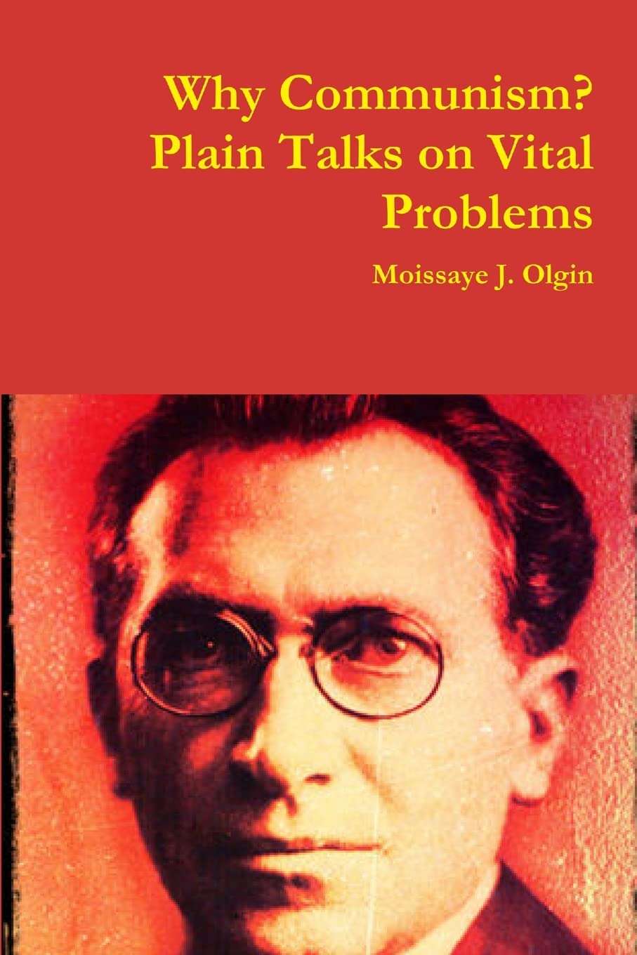 Why Communism? Plain Talks on Vital Problems: Olgin, Moissaye J ...