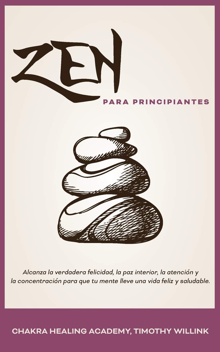 Zen para principiantes: Alcanza la verdadera felicidad, la paz interior ...