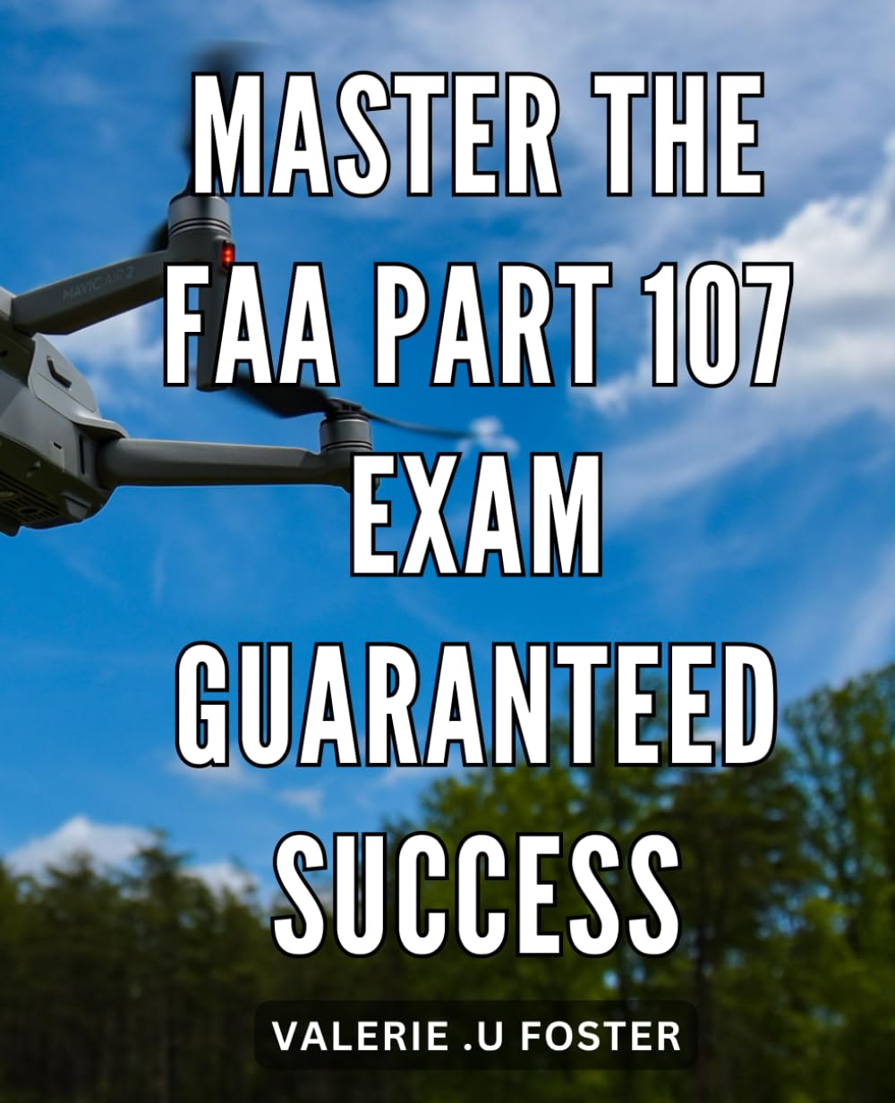 Master the FAA Part 107 Exam: Guaranteed Success: Ace Your FAA Part 107 ...